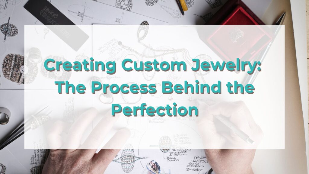 Creating Custom Jewelry - The Art of Crafting Perfection